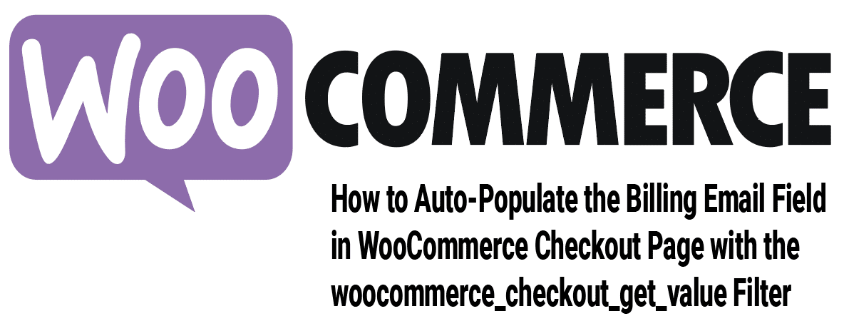 How To Auto Populate The Billing Email Field In Woocommerce Checkout Page With The Woocommerce