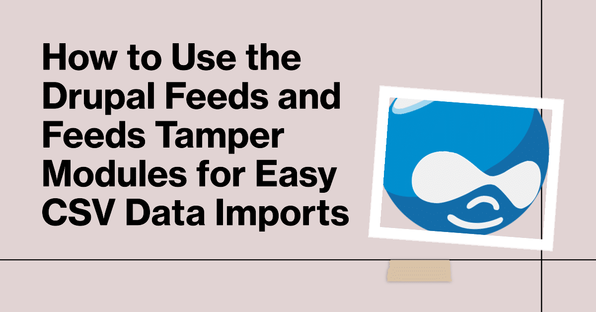 How to Use the Drupal Feeds and Feeds Tamper Modules for Easy CSV Data Imports