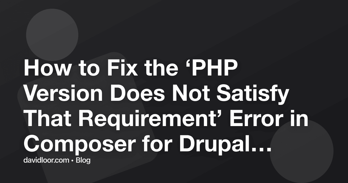 How to Fix the ‘PHP Version Does Not Satisfy That Requirement’ Error in Composer for Drupal Projects